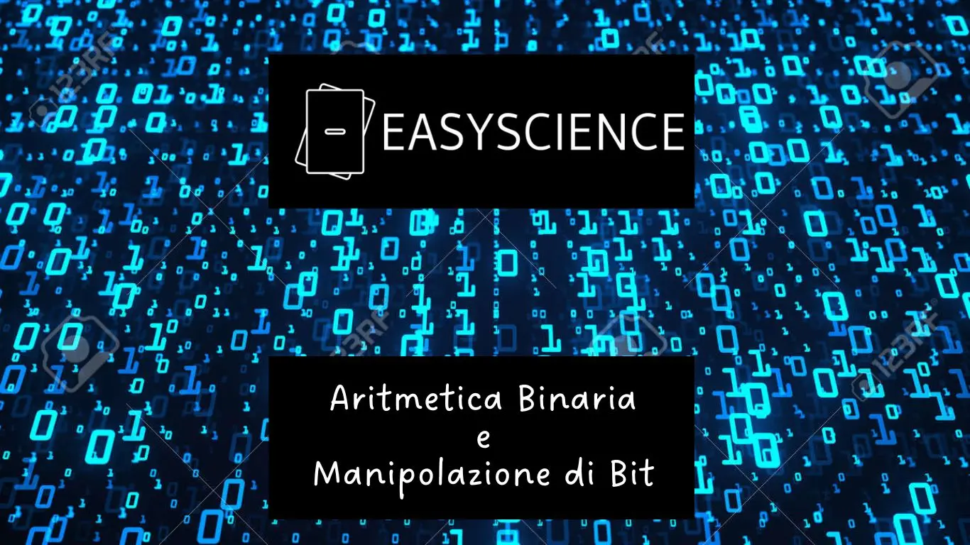 L'Aritmetica Binaria e la Manipolazione di bit in dettaglio - EasyScience